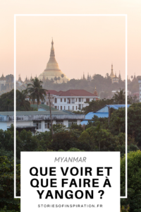 Myanmar – Que faire à Yangon ? – Stories of inspiration